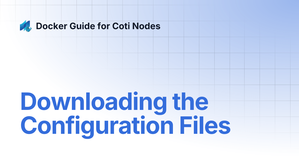 Downloading the Configuration Files | Docker Guide for Coti Nodes